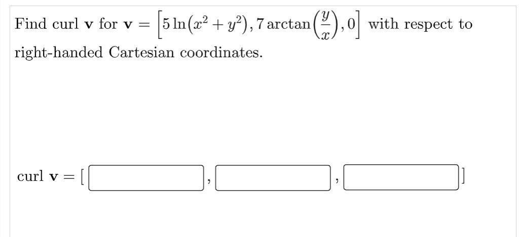 Solved Find curl v for v=[5ln(x2+y2),7arctan(xy),0] with | Chegg.com