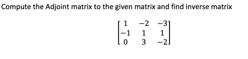 Solved Compute the Adjoint matrix to the given matrix and | Chegg.com