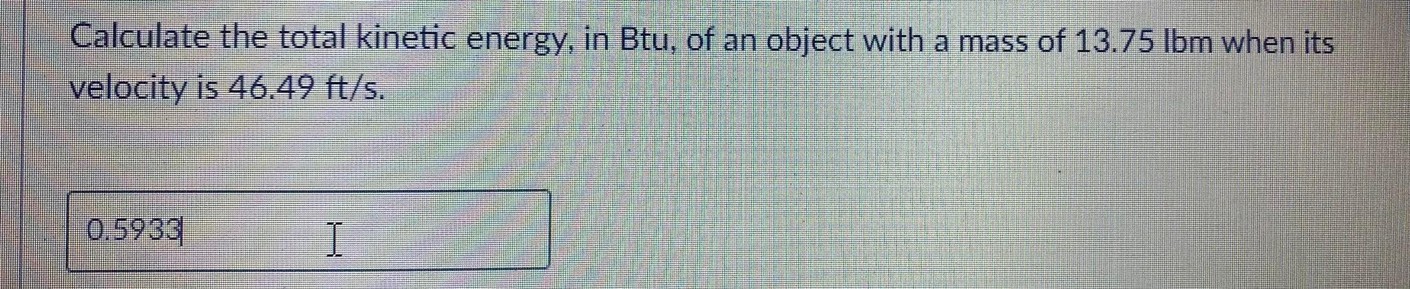 Solved Calculate the total kinetic energy, in Btu, of an | Chegg.com