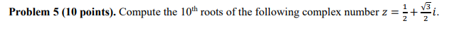 Solved Problem 5 (10 points). Compute the 10th roots of the | Chegg.com