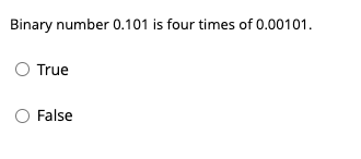 Solved Binary number 0.101 is four times of 0.00101. True | Chegg.com