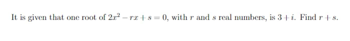 Solved It is given that one root of 2x2−rx+s=0, with r and s | Chegg.com
