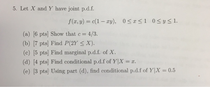 Solved 5. Let X and Y have joint p.d.f. f(x, y) = c(1-xy), 0 | Chegg.com Solved 5. Let X and Y have joint p.d.f. f(x, y) = c(1-xy), 0 | Chegg.com