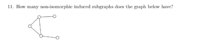 Solved How many non-isomorphic induced subgraphs does the | Chegg.com Solved How many non-isomorphic induced subgraphs does the | Chegg.com