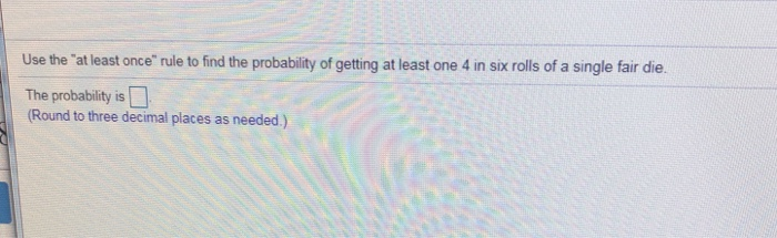 Solved Use the "at least once rule to find the probability | Chegg.com