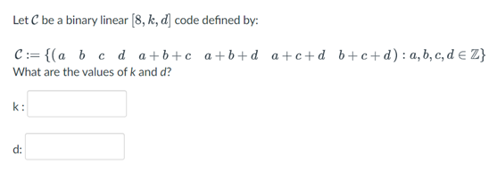 Solved Let C be a binary linear [8,k,d] code defined by: | Chegg.com
