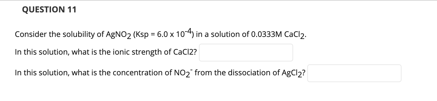 Solved QUESTION 11 Consider the solubility of AgNO2 (Ksp = | Chegg.com