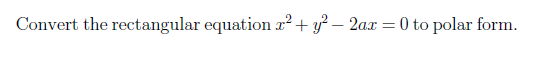 Solved Convert the rectangular equation x2+y2−2ax=0 to polar | Chegg.com