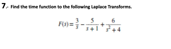 Solved 7.- Find the time function to the following Laplace | Chegg.com