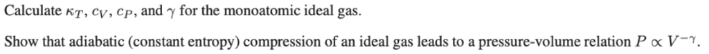 Solved Calculate KT, CV, CP, and γ for the monoatomic ideal | Chegg.com