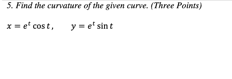 [Solved]: 5. Find the curvature x = et cost, of the given