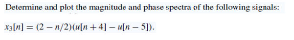 Solved Determine and plot the magnitude and phase spectra of | Chegg.com