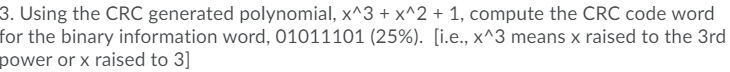 Solved 3. Using the CRC generated polynomial, x^3 + x^2 + 1, | Chegg.com