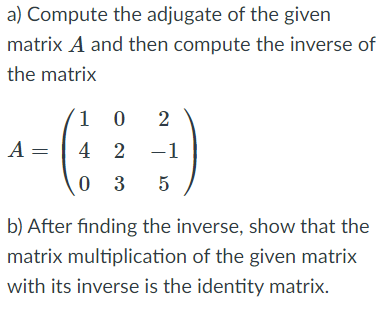 Solved a) Compute the adjugate of the given matrix A and | Chegg.com
