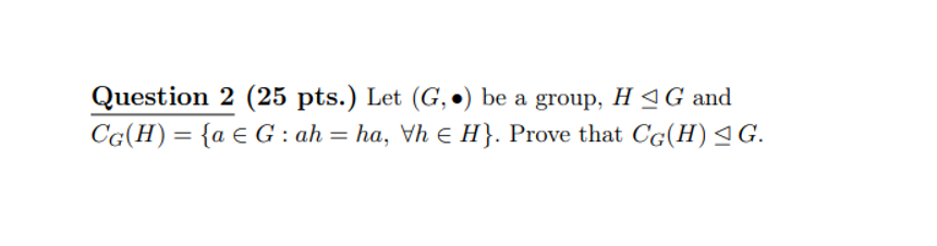 Solved Question 2 (25 ﻿pts.) ﻿Let (G,*) ﻿be a group, H⊴G | Chegg.com