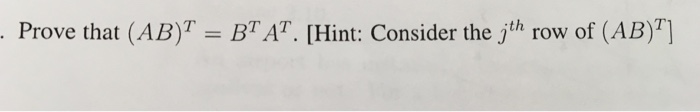 Solved Prove that (AB)T BTAT. Hint: Consider the jth row of | Chegg.com