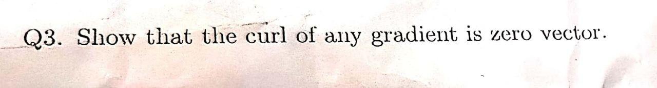 Solved Q3. Show that the curl of any gradient is zero | Chegg.com