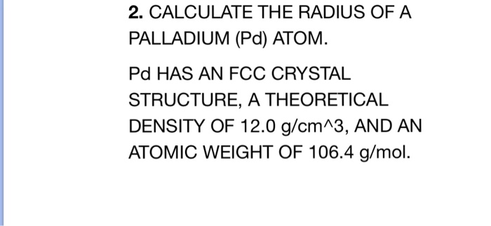 Solved 2. CALCULATE THE RADIUS OF A PALLADIUM (Pd) ATOM. Pd | Chegg.com