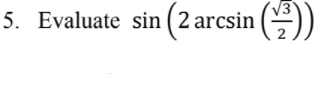 Solved 5. Evaluate sin (2 arcsin (3)) | Chegg.com