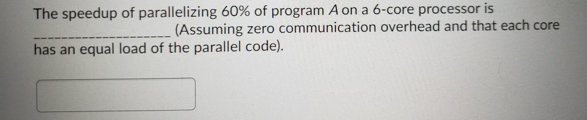 Solved The speedup of parallelizing 60% of program Aon a | Chegg.com