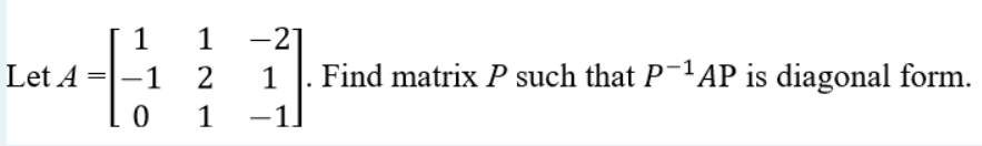 Solved Let A=⎣⎡1−10121−21−1⎦⎤ Find matrix P such that P−1AP | Chegg.com