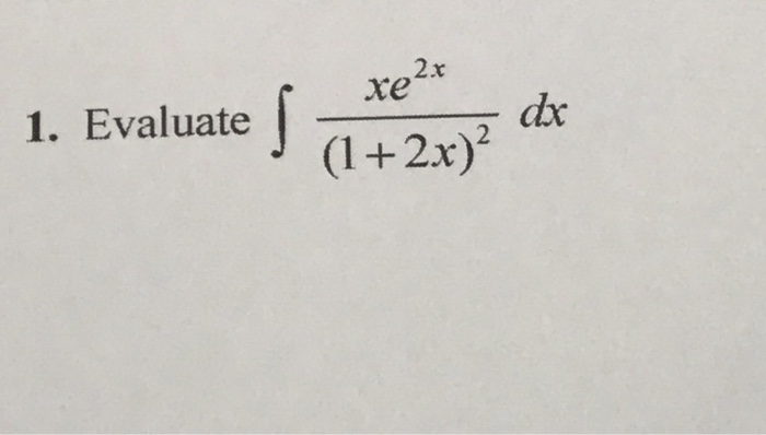 Solved Evaluate integral xe^2x/(1 + 2x)^2 dx | Chegg.com