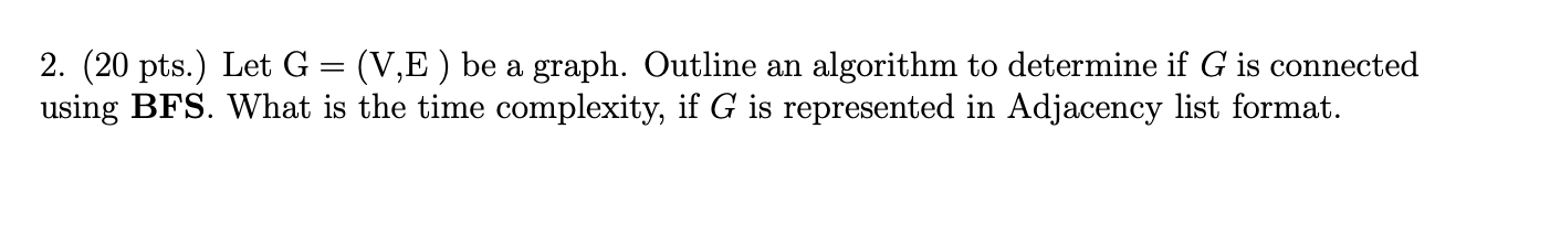 Solved 2. (20 pts.) Let G= (V,E ) be a graph. Outline an | Chegg.com