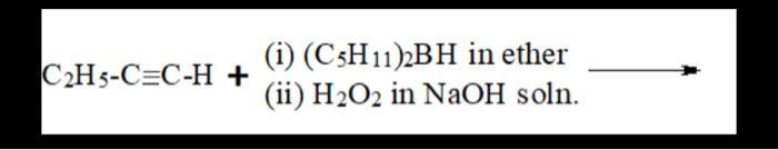 Solved (i) (C5H11)2BH in ether C2H5-C=C-H + (ii) H2O2 in | Chegg.com