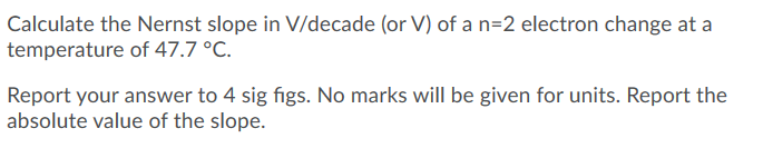 Solved Calculate the Nernst slope in V/decade (or V) of a | Chegg.com