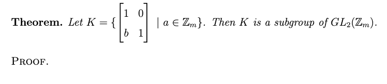Solved Theorem. Let K={[1b01]∣a∈Zm}. Then K is a subgroup of | Chegg.com