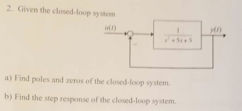 Solved 2. Given the closed-loop system (1) a) Find poles and | Chegg.com