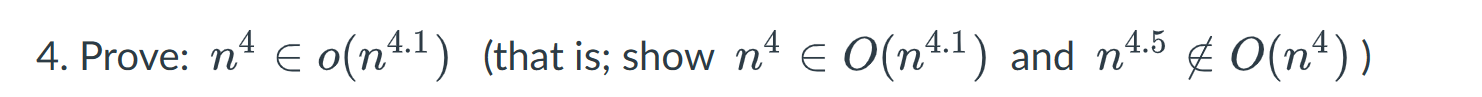 Solved 4. Prove: n4∈o(n4.1) (that is; show n4∈O(n4.1) and | Chegg.com