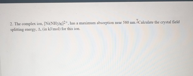 Solved 2. The complex ion, [Ni(NH3)6]2+, has a maximum | Chegg.com