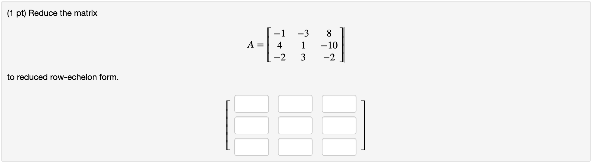 Solved (1 pt) Reduce the matrix A=⎣⎡−14−2−3138−10−2⎦⎤ to | Chegg.com