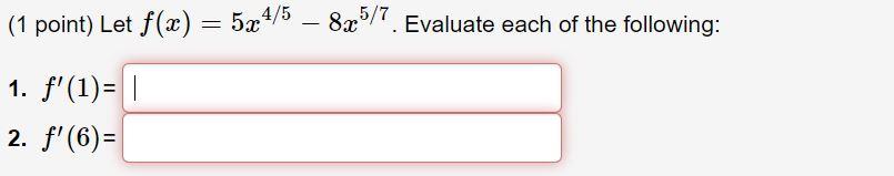 Solved (1 point) Let f(x) = 5x4/5 – 825/7. Evaluate each of | Chegg.com