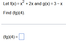 Solved Let f(x)=x2+2x and g(x)=3−x Find (fg)(4) (fg)(4)= | Chegg.com