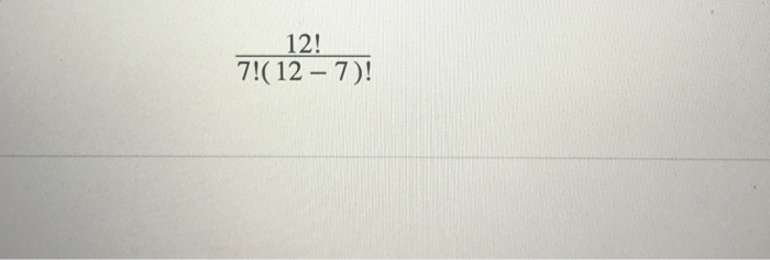 Solved 12!/7!(12 - 7)! | Chegg.com
