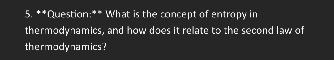 [Solved]: 5. ** Question:** What is the concept of entropy