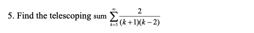 Solved 5. Find the telescoping sum 2 k=3 (k+1)(K-2) | Chegg.com