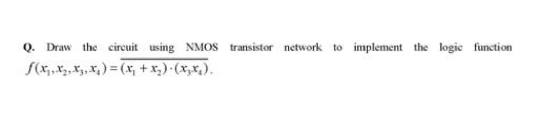 Solved Q. Draw the circuit using NMOS transistor network to | Chegg.com