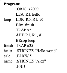 Solved Program: .ORIG x2000 LEA R1, hello loop LDR RO, R1, | Chegg.com