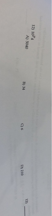 Solved 12) 10P4 12) A) 5040 D) 210 B) 34 C) 6 | Chegg.com