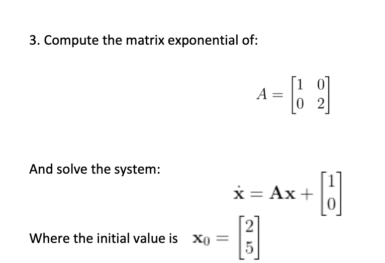 Solved 3. Compute the matrix exponential of: A=[1002] And | Chegg.com