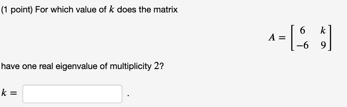 Solved (1 point) For which value of k does the matrix A = [. | Chegg.com