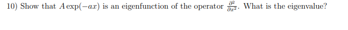 Solved 10) Show that Aexp(−ax) is an eigenfunction of the | Chegg.com