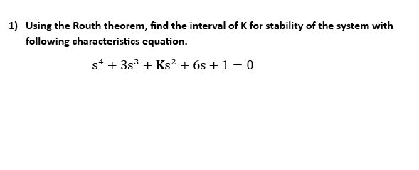 Solved Using the Routh theorem, find the interval of K ﻿for | Chegg.com