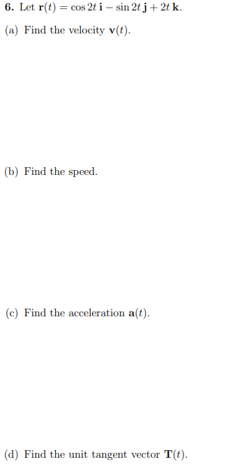 Solved 6. Let r(t) = cos 2t i – sin 2t j + 2t k. (a) Find | Chegg.com