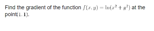 Solved Find the gradient of the function f(x,y)=ln(x2+y2) at | Chegg.com