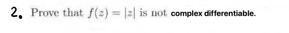 Solved 2. Prove that f(z)=∣z∣ is not complex differentiable. | Chegg.com