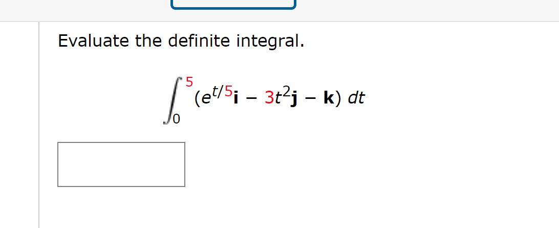 Solved Evaluate the definite integral. ∫05(et/5i−3t2j−k)dt | Chegg.com